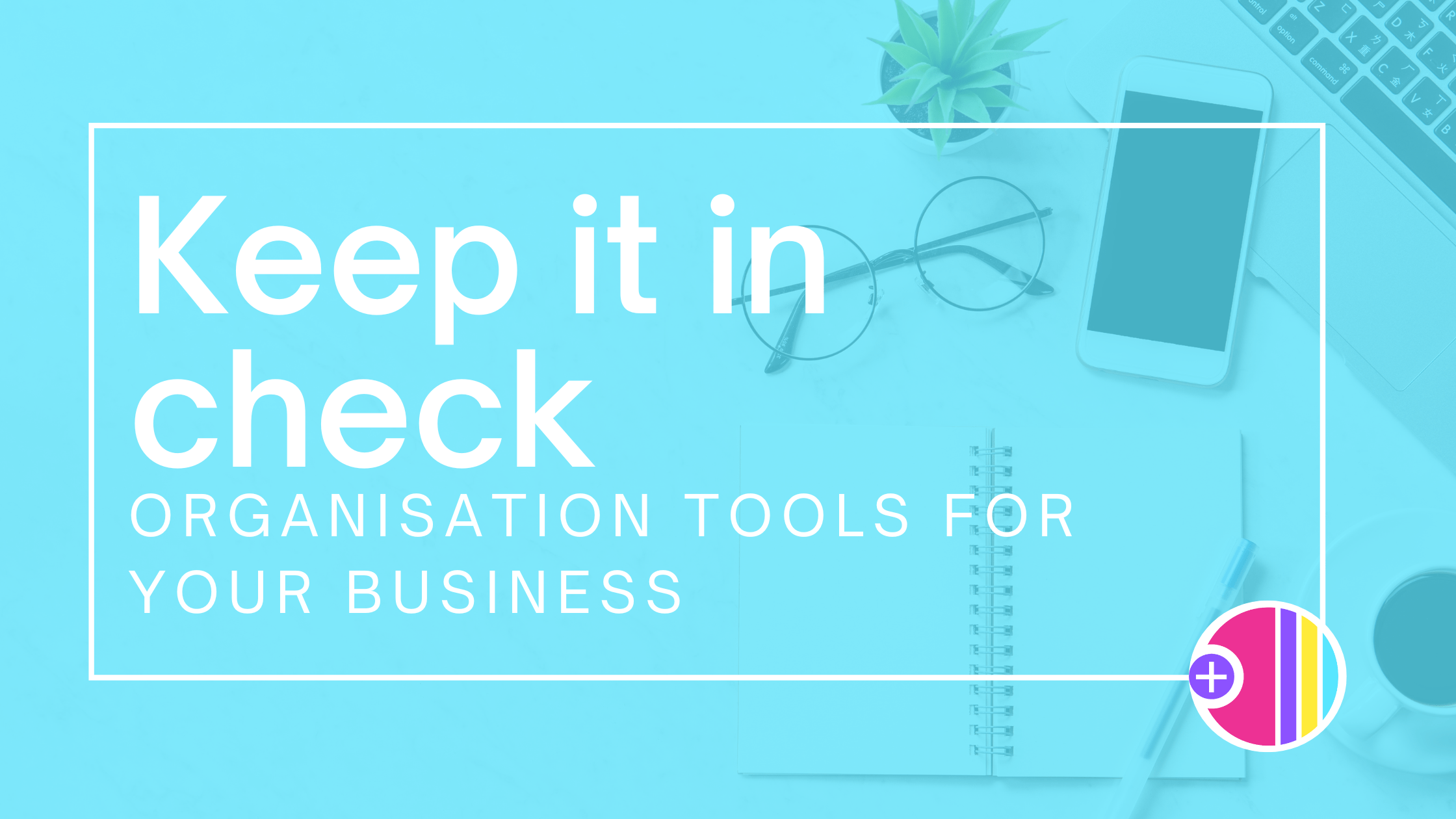 Organisation tools for business: Keep it in check • Social Plus