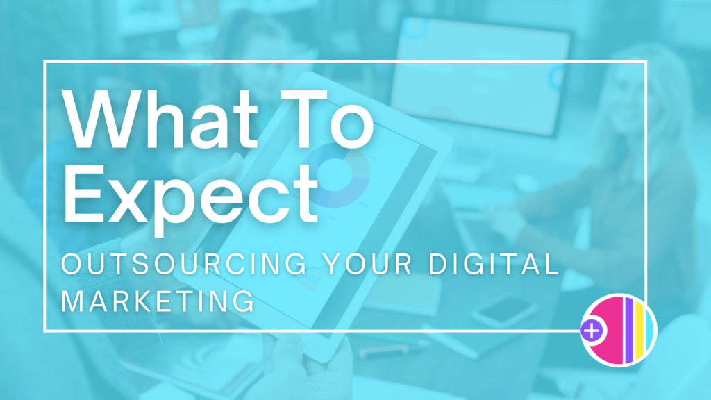 Outsourcing your digital marketing: What to expect • Social Plus