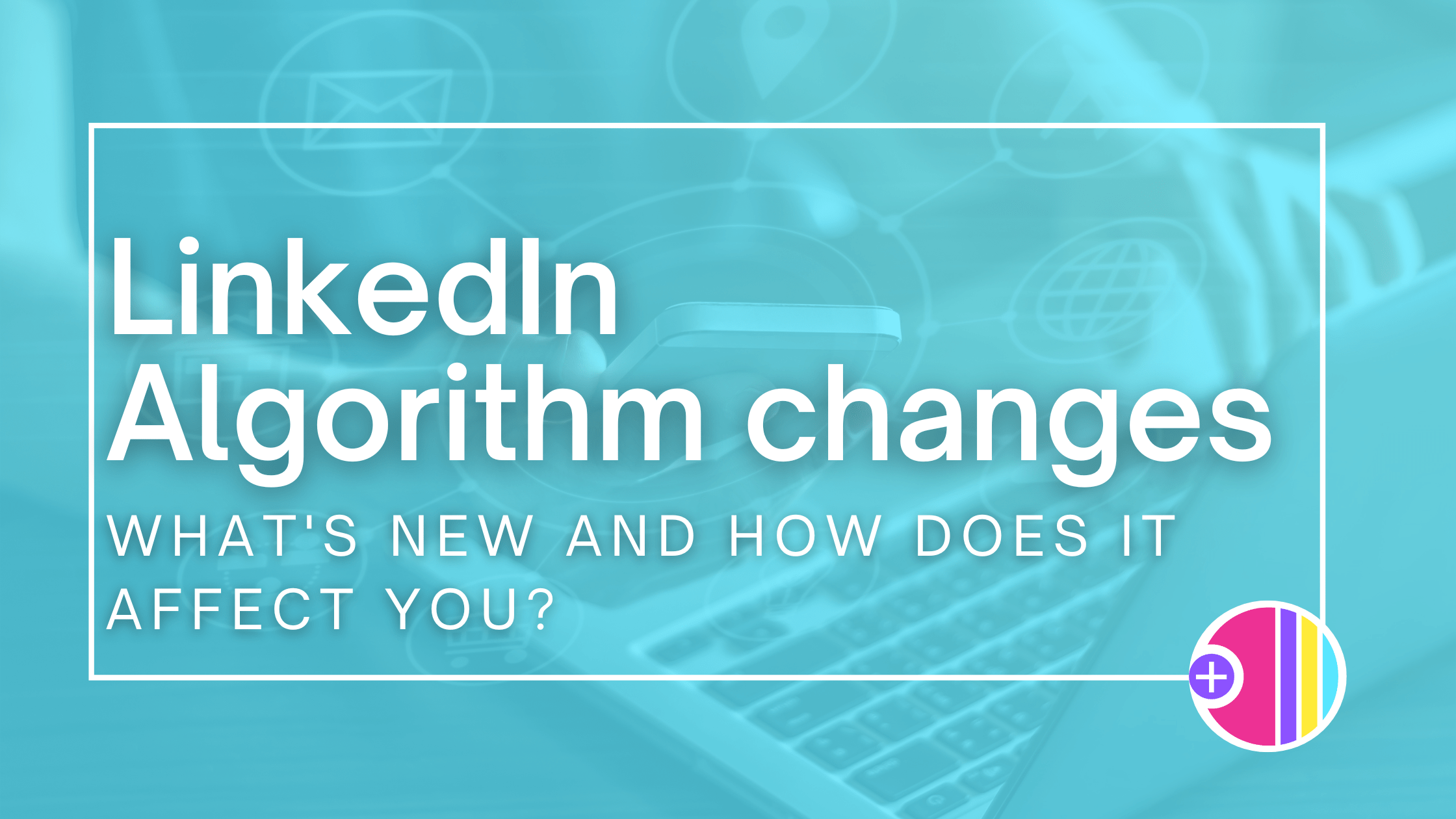 LinkedIn Algorithm Changes