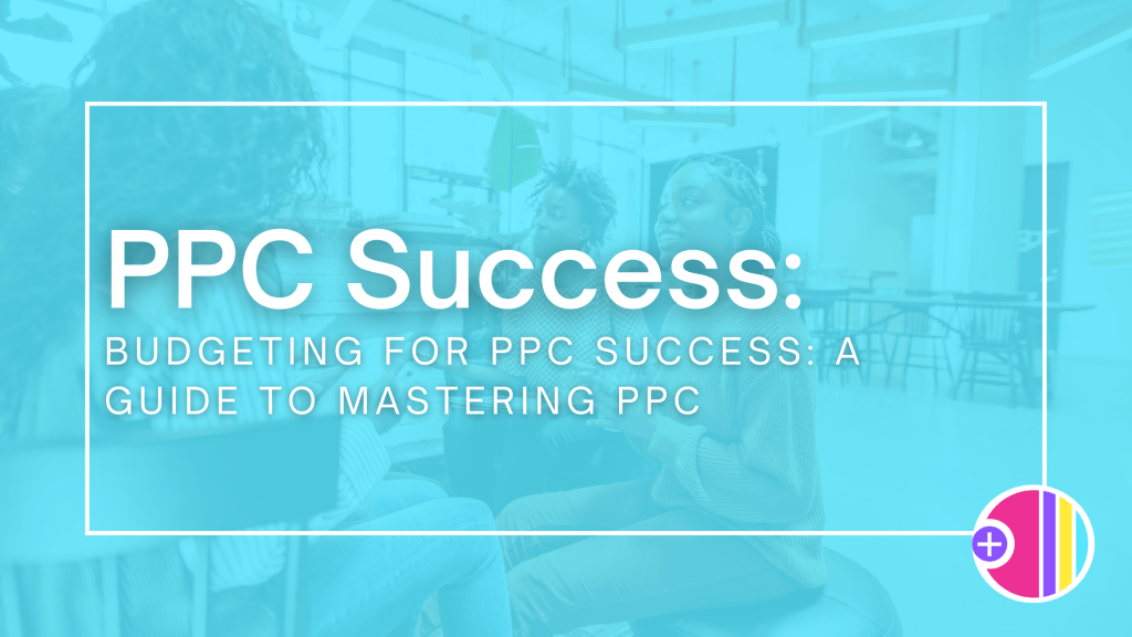 Budgeting for PPC Success: A Guide to Mastering PPC • Social Plus