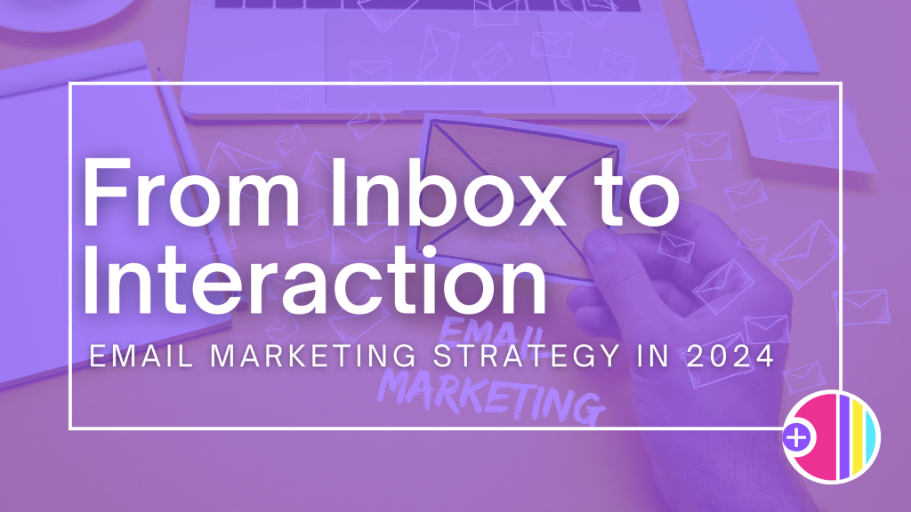 From Inbox to Interaction: Email Marketing Strategy in 2024 • Social Plus